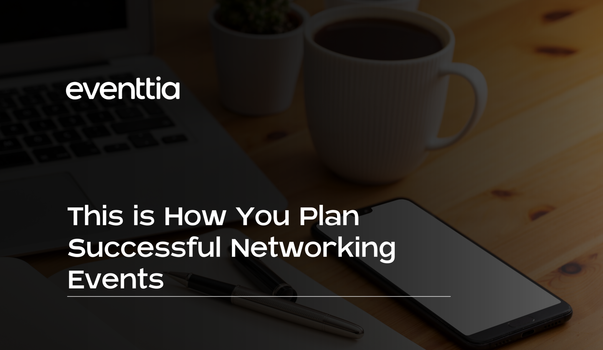 This is How You Plan Successful Networking Events – Eventtia